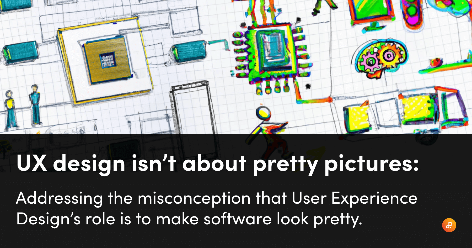 UX design isn't about pretty pictures - Planorama